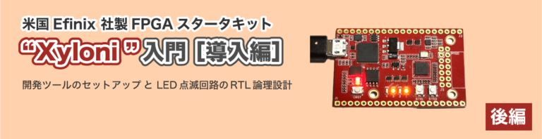 米国 Efinix 社製 FPGA スタータキット“ Xyloni ”入門[導入編] 開発ツールのセットアップと LED 点滅回路の RTL ...